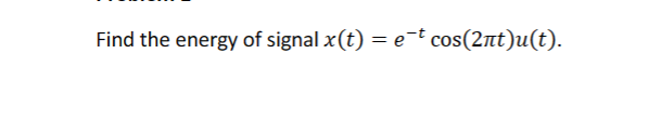 Solved Find the energy of signal x(t)=e−tcos(2πt)u(t). | Chegg.com