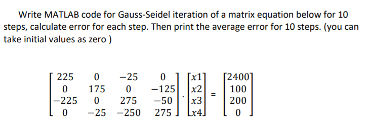 Solved Write MATLAB code for Gauss-Seidel iteration of a | Chegg.com