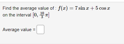 Solved Find the average value of: f(x)=7sinx+5cosx on the | Chegg.com