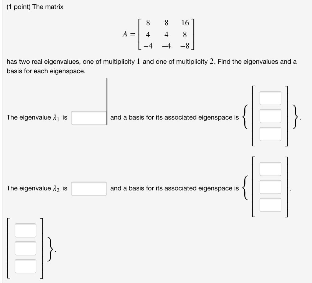 Solved (1 point) The matrix A=⎣⎡84−484−4168−8⎦⎤ has two real | Chegg.com