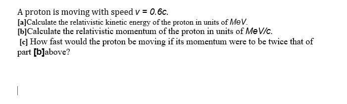 Solved A proton is moving with speed v = 0.6c. [a]Calculate | Chegg.com