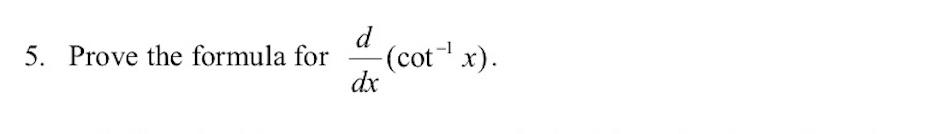 Solved 5. Prove the formula for d -(cot-'x). dx | Chegg.com