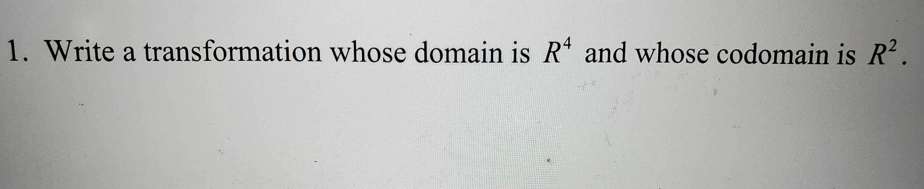 Solved 1. Write a transformation whose domain is R4 and | Chegg.com