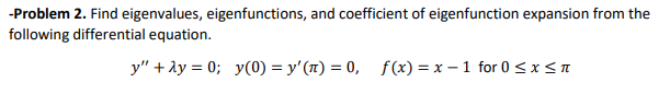 Solved -Problem 2. Find eigenvalues, eigenfunctions, and | Chegg.com