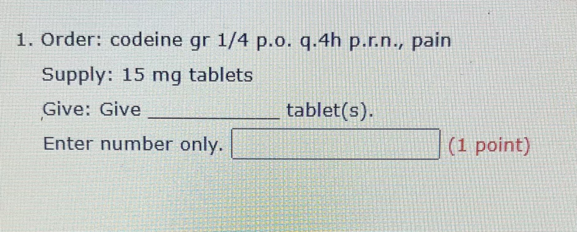 Solved Order: codeine gr 1/4 ﻿p.o. ﻿q. 4 ﻿h p.r.n., | Chegg.com
