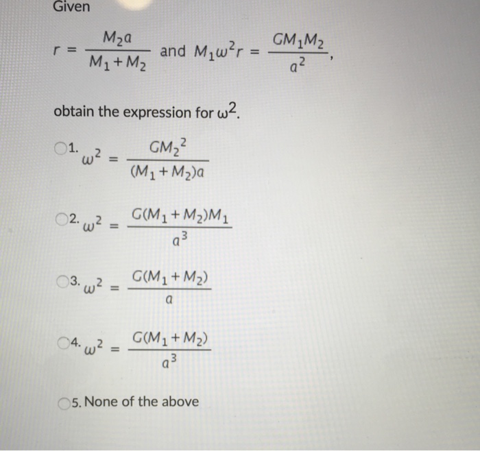 Solved Given r = M_2 a/M_1 + M_2 and M_1 omega^2 r = GM_1 | Chegg.com