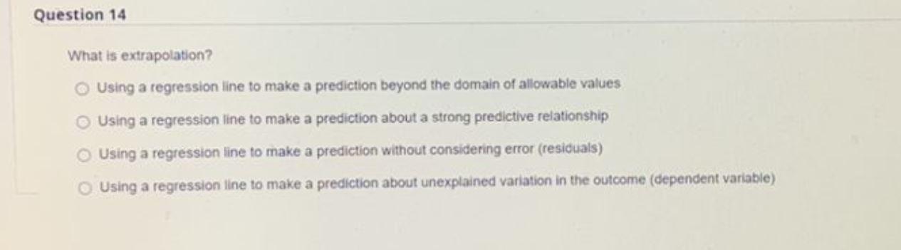 Solved Question 14 What is extrapolation? Using a regression | Chegg.com
