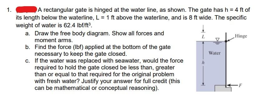 Solved 1. A rectangular gate is hinged at the water line, as | Chegg.com