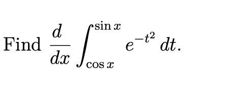 Solved Find dxd∫cosxsinxe−t2dt | Chegg.com