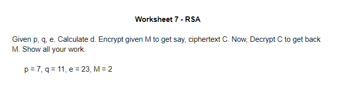 Solved Worksheet 7 - RSA Given p, q, e. Calculate d. Encrypt | Chegg.com