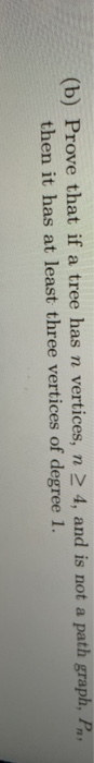 Solved (b) Prove that if a tree has n vertices, n 2 4, and | Chegg.com
