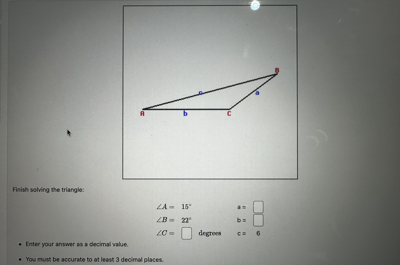 Solved Finish solving the triangle: ∠A=15∘∠B=22∘∠C= - Enter | Chegg.com