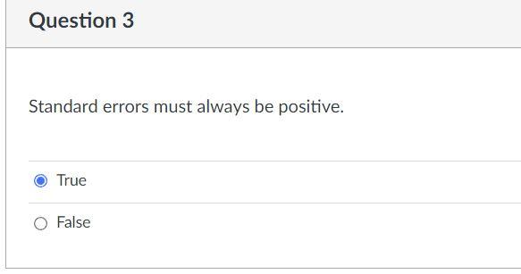 Solved Standard errors must always be positive. True False | Chegg.com