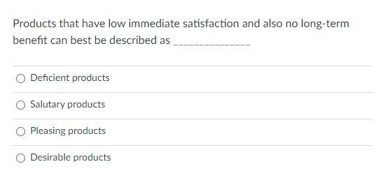 Solved Products that have low immediate satisfaction and | Chegg.com