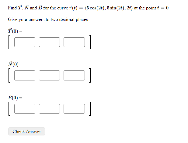 Solved Find T, N and B for the curve r(t) = (5 cos(2t), 5 | Chegg.com