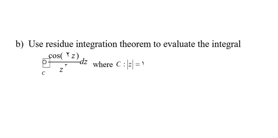 Solved b) Use residue integration theorem to evaluate the | Chegg.com