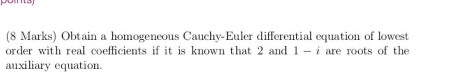 Solved (8 Marks) Obtain a homogeneous Cauchy-Euler | Chegg.com