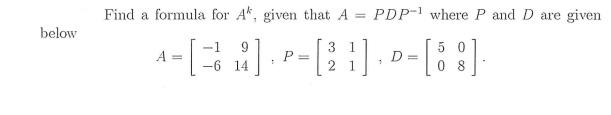 Solved Find a formula for Ak, given that A=PDP−1 where P and | Chegg.com