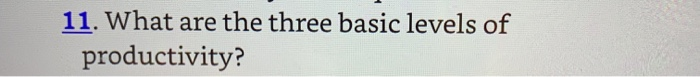 Solved 11. What are the three basic levels of productivity? | Chegg.com