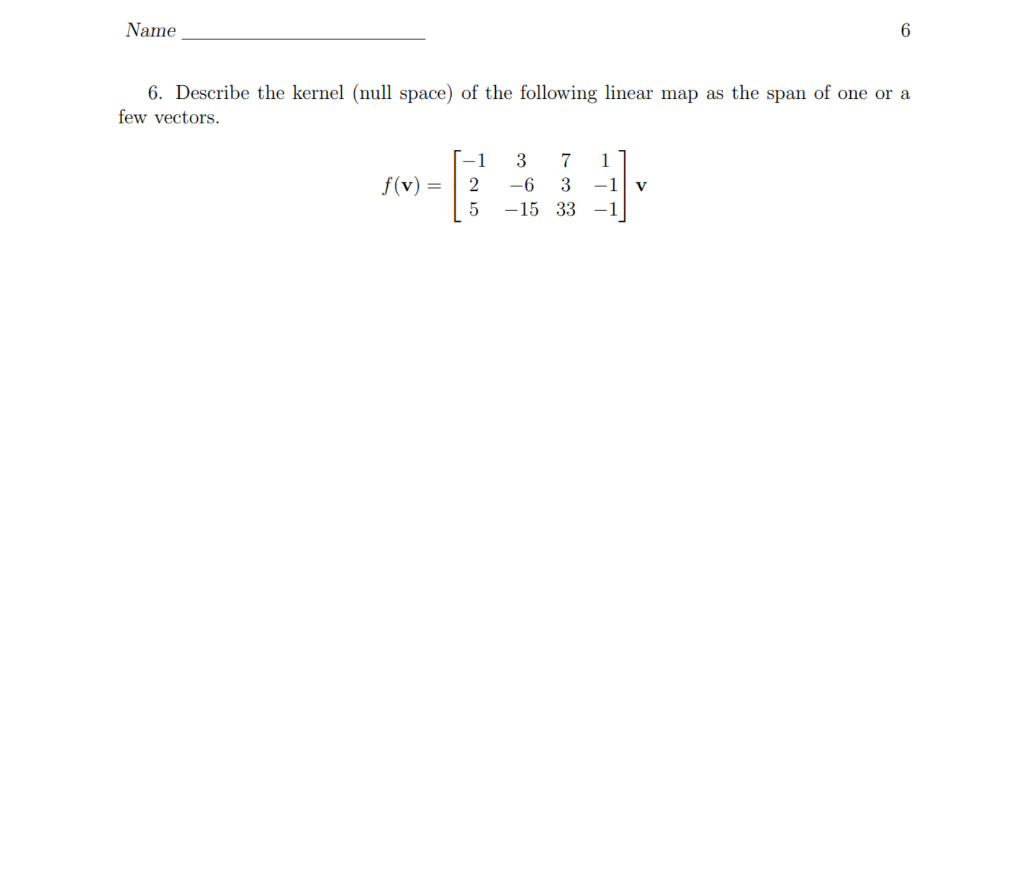 Solved Name 6 6. Describe the kernel (null space) of the | Chegg.com