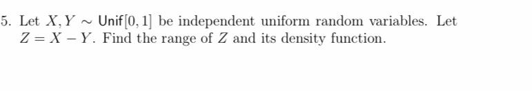 Solved 5. Let X, Y ~ Unif[0, 1] be independent uniform | Chegg.com