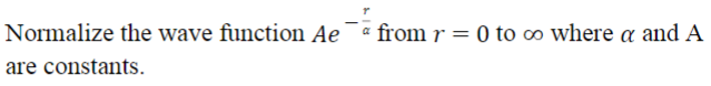 Solved Normalize the wave function Ae a from r=0 to o where | Chegg.com