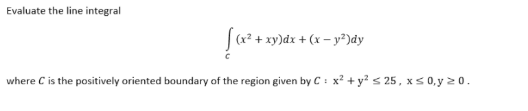 Solved Evaluate the line integral [ (x2 + xy)dx + (x – y?)dy | Chegg.com