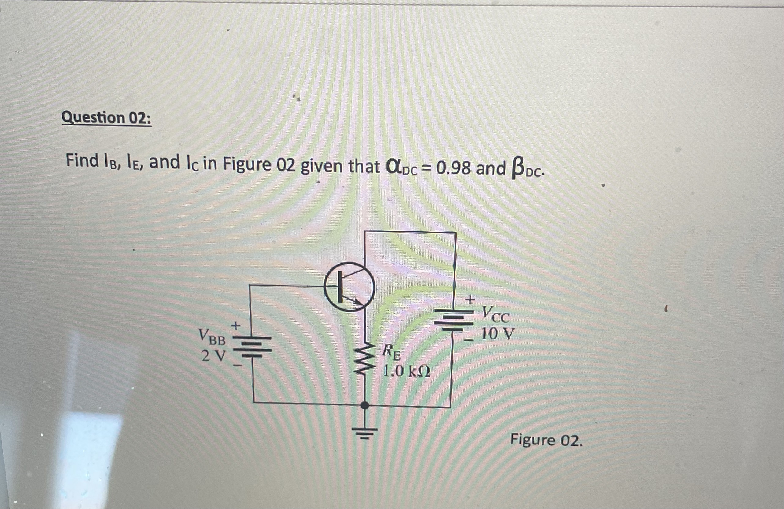 Solved Question 02:Find IB,IE, ﻿and IC ﻿in Figure 02 ﻿given | Chegg.com