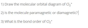 Solved 1) Draw the molecular orbital diagram of Cl₂+ 2) Is | Chegg.com