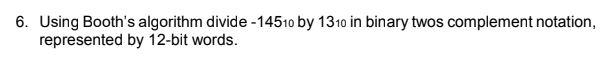Solved 6. Using Booth's algorithm divide-14510 by 1310 in | Chegg.com