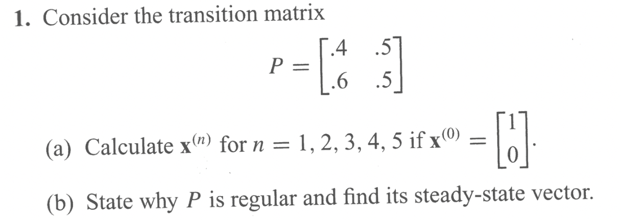 Solved 1. Consider the transition matrix P=[.4.6.5.5] (a) | Chegg.com