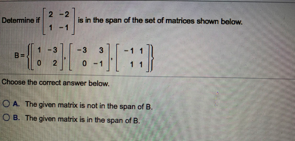 Solved Determine if is in the span of the set of matrices | Chegg.com