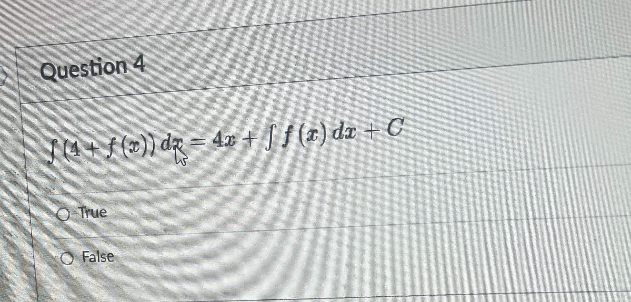 Solved Question 4∫﻿﻿(4+f(x))dx=4x+∫﻿﻿f(x)dx+CTrueFalse | Chegg.com