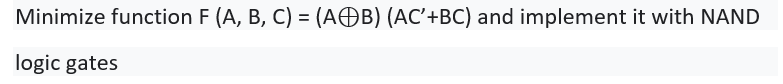 Solved Minimize function F(A,B,C)=(A⊕B)(ACC′+BC) and | Chegg.com