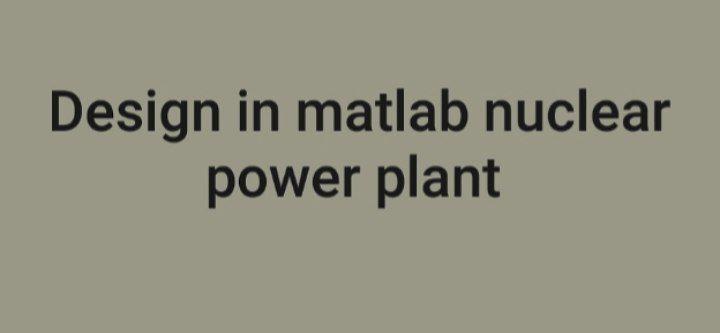 Solved Design in matlab nuclear power plant | Chegg.com