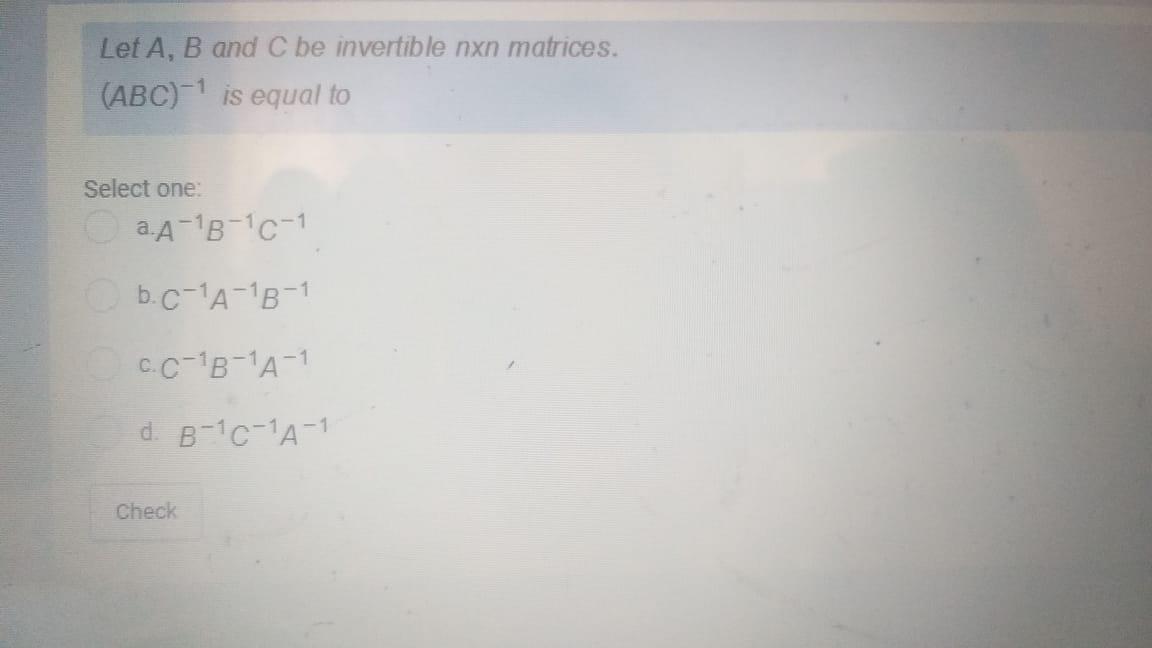 Solved Let A, B and C be invertible nxn matrices. (ABC)-1 is | Chegg.com