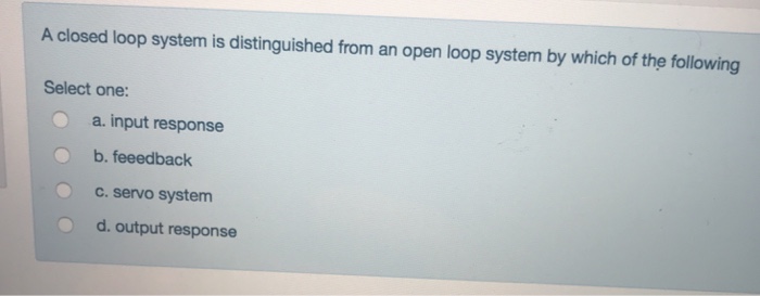 Solved A closed loop system is distinguished from an open | Chegg.com