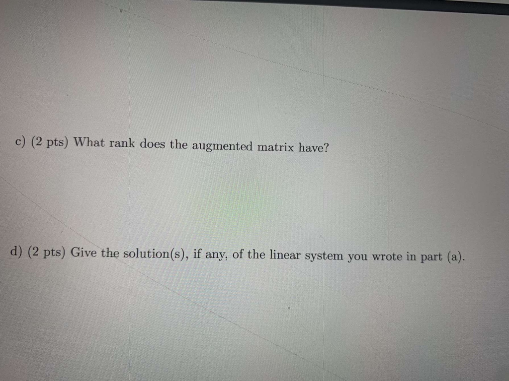 Solved c) (2 pts) What rank does the augmented matrix have? | Chegg.com