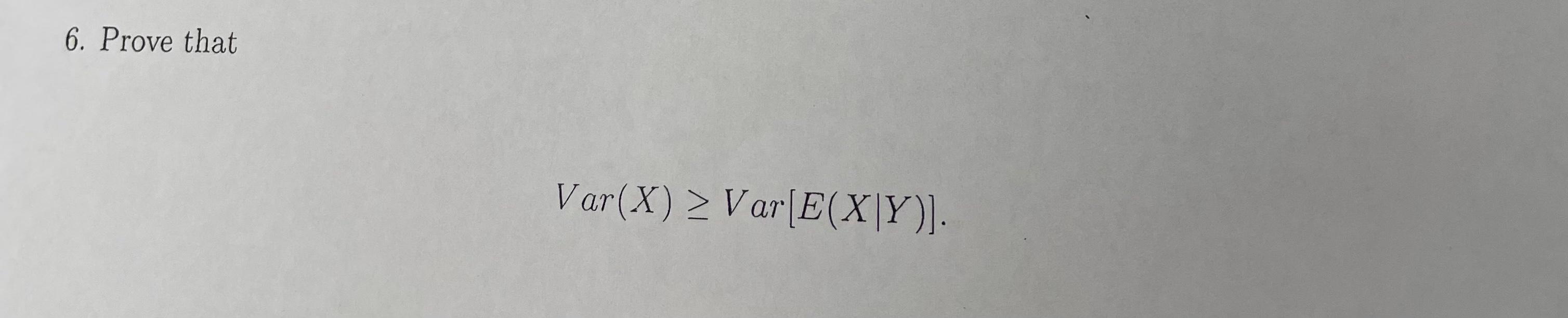 Solved 6. Prove that Var(X)≥Var[E(X∣Y)] | Chegg.com
