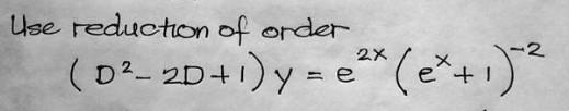 Solved Use reduction of order (D2−2D+1)y=e2x(ex+1)−2 | Chegg.com