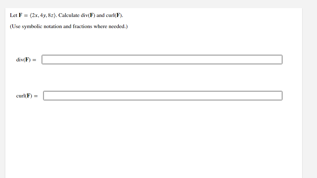 Solved Let F= 2x,4y,8z . Calculate div(F) and curl(F). (Use | Chegg.com