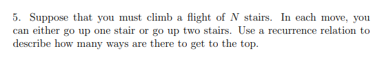 Solved 5. Suppose that you must climb a flight of N stairs. | Chegg.com