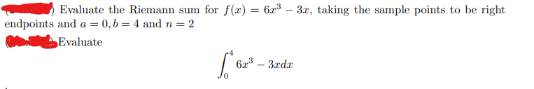 Solved Evaluate the Riemann sum for f(x)=6x3−3x, taking the | Chegg.com