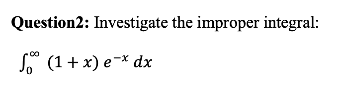 Solved Question2: Investigate the improper integral: | Chegg.com