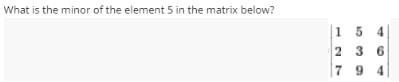 Solved What is the minor of the element 5 in the matrix | Chegg.com