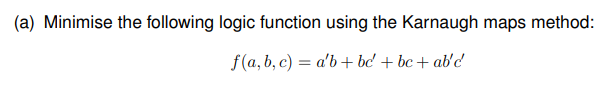 Solved (a) Minimise the following logic function using the | Chegg.com