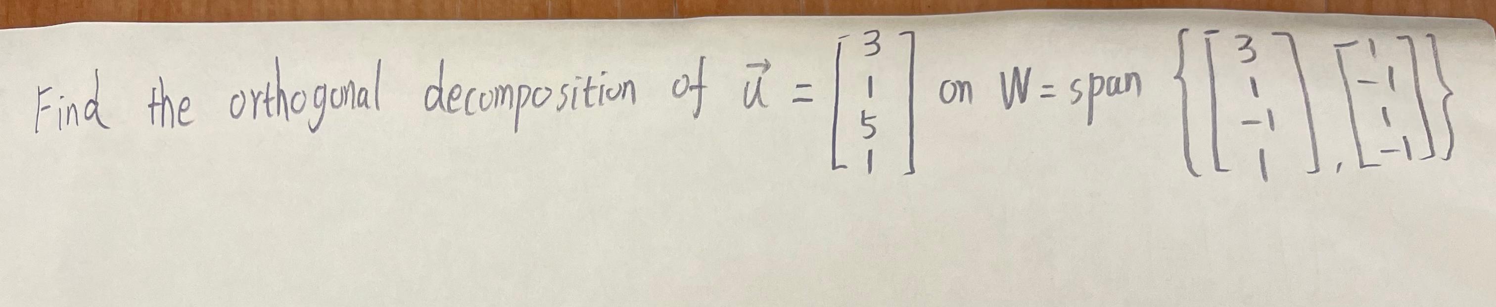 Solved Find the orthogonal decomposition of u=⎣⎡3151⎦⎤ on | Chegg.com
