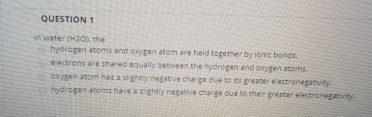 Solved QUESTION 1 in water (H20), the hydrogen atoms and | Chegg.com