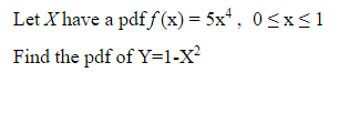 Solved Let X have a pdf f(x)=5x4,0≤x≤1 Find the pdf of | Chegg.com