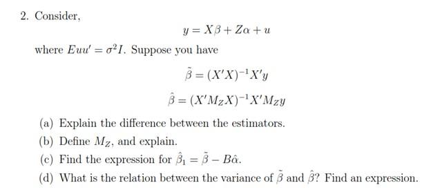 Solved 2. Consider, y=Xβ+Zα+u where Euu′=σ2I. Suppose you | Chegg.com